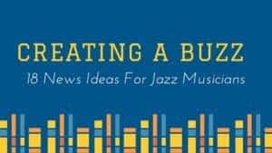 Creating a Buzz: 18 'News' ideas For The Gigging Jazz Musician