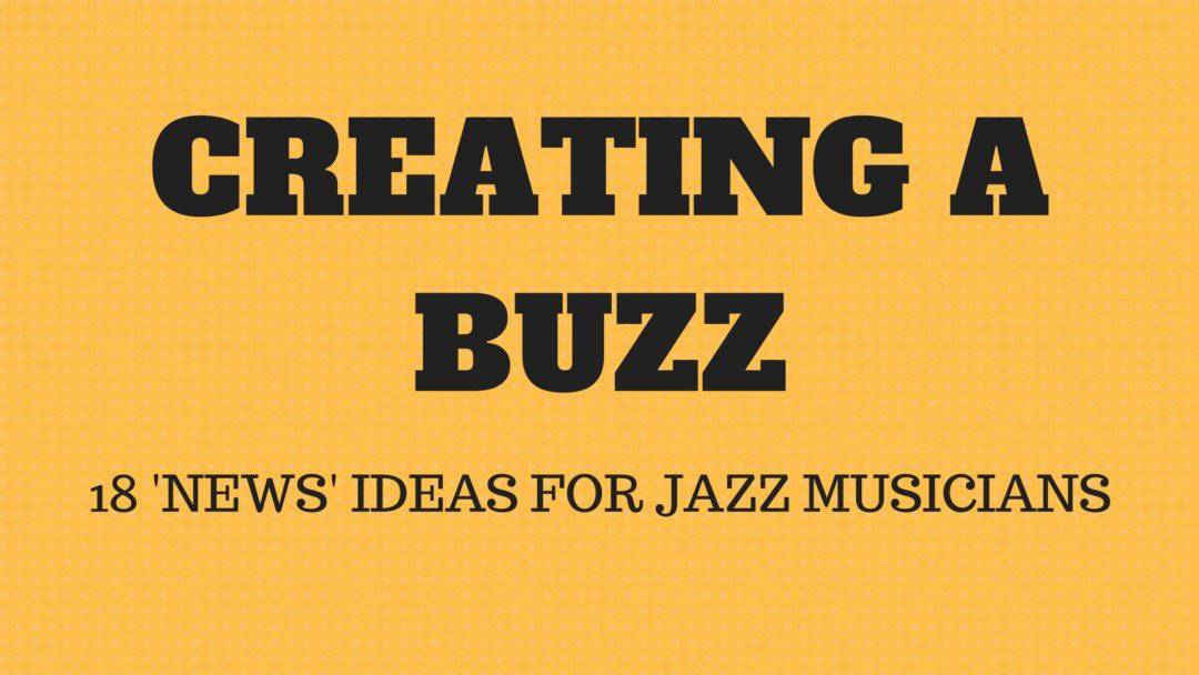 Creating a Buzz: 18 'News' ideas For The Gigging Jazz Musician