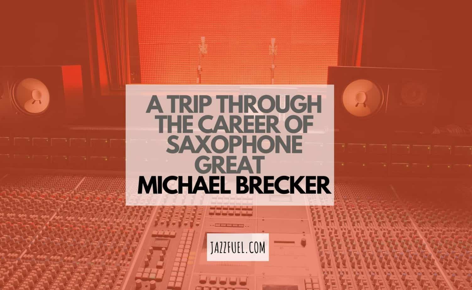 Michael Brecker - The Career of a Jazz Saxophone Legend