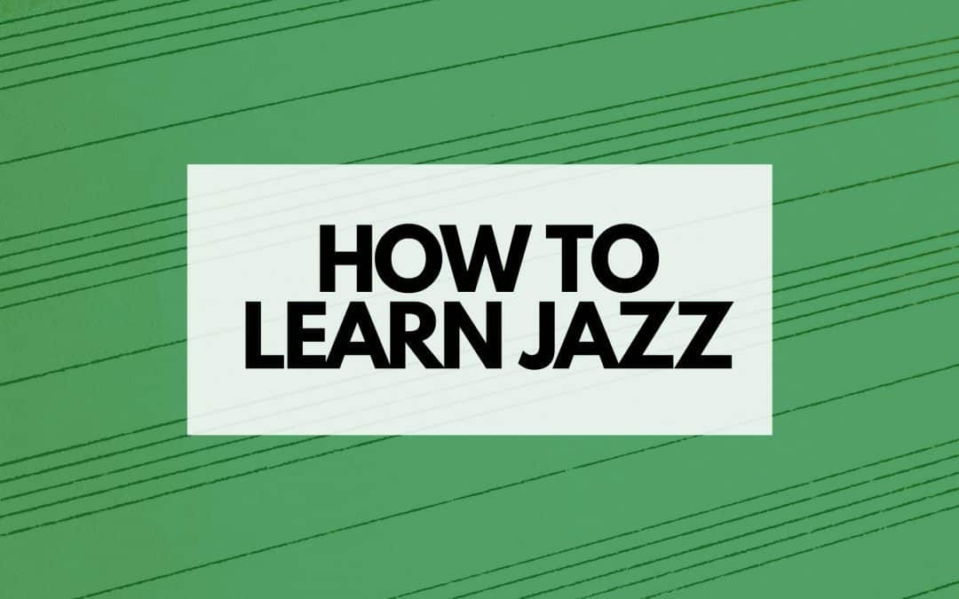 How To Learn Jazz - The Complete Guide To Playing Better Jazz