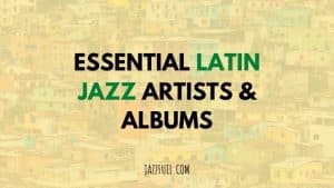 Latin Jazz Music - The Best Albums & Artists