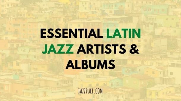Latin Jazz Music - The Best Albums & Artists