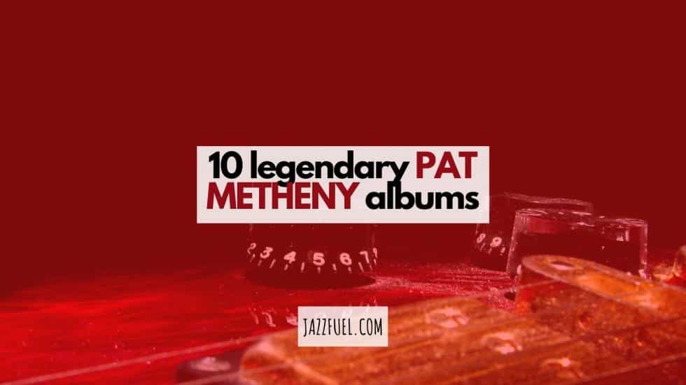 Pat Metheny - 10 Best Albums By The Jazz Guitar Great
