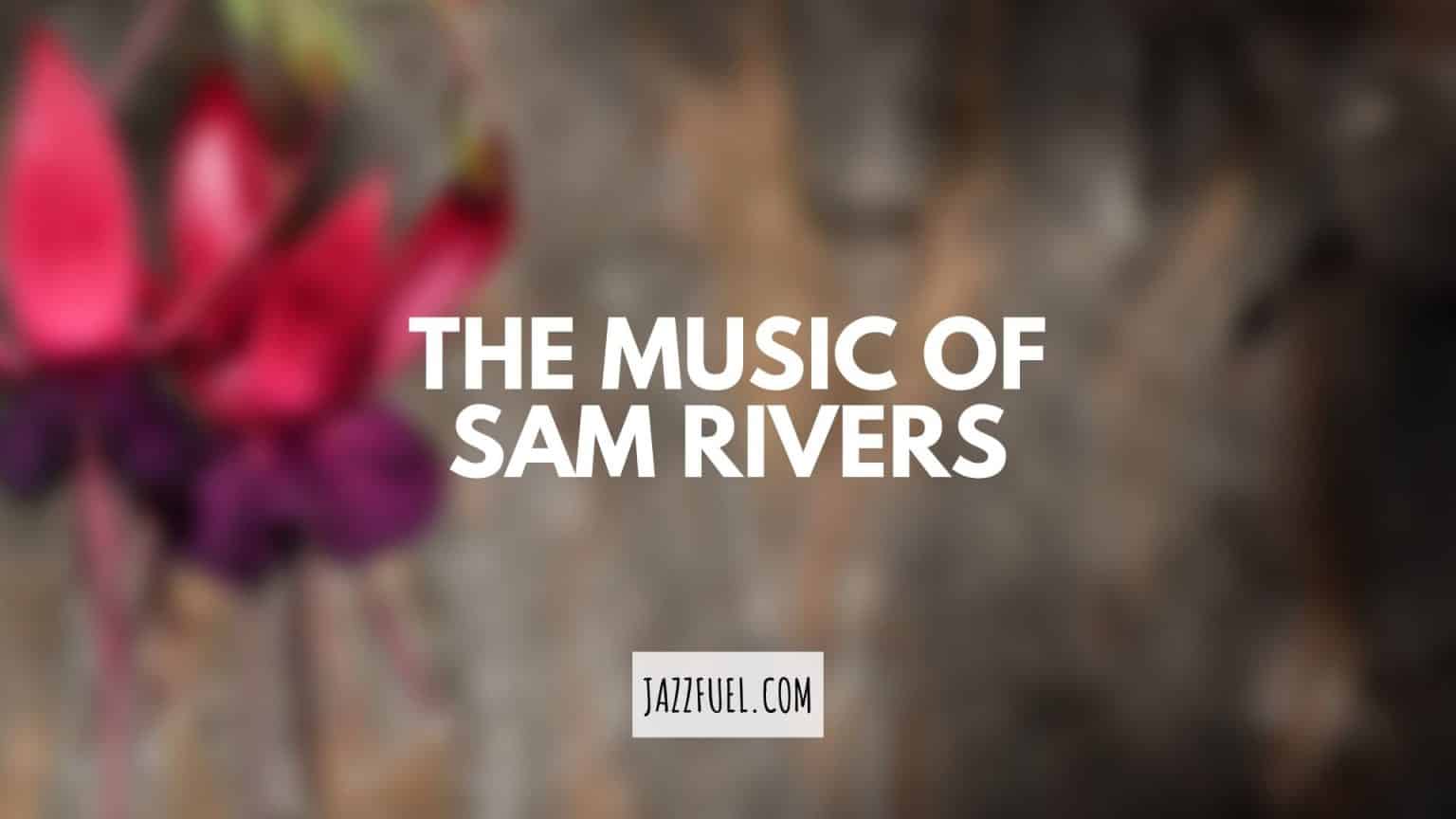 Sam Rivers | 11 Essential Albums from the Free Jazz Icon - Jazzfuel
