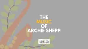 Archie Shepp | 10 Incredible Albums from an Avant Garde Jazz Icon
