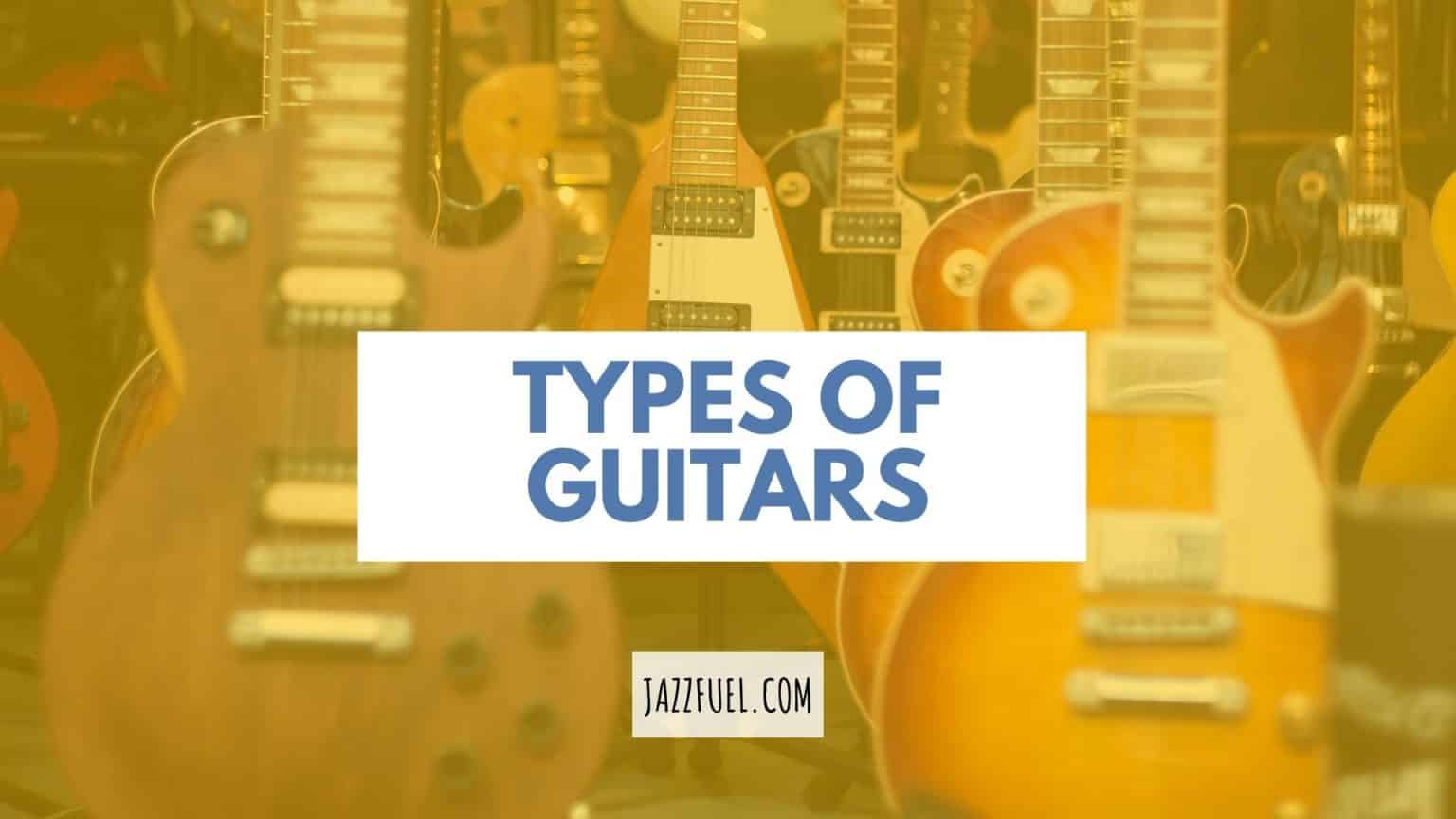 A Guide To The Different Types of Guitars - Jazzfuel
