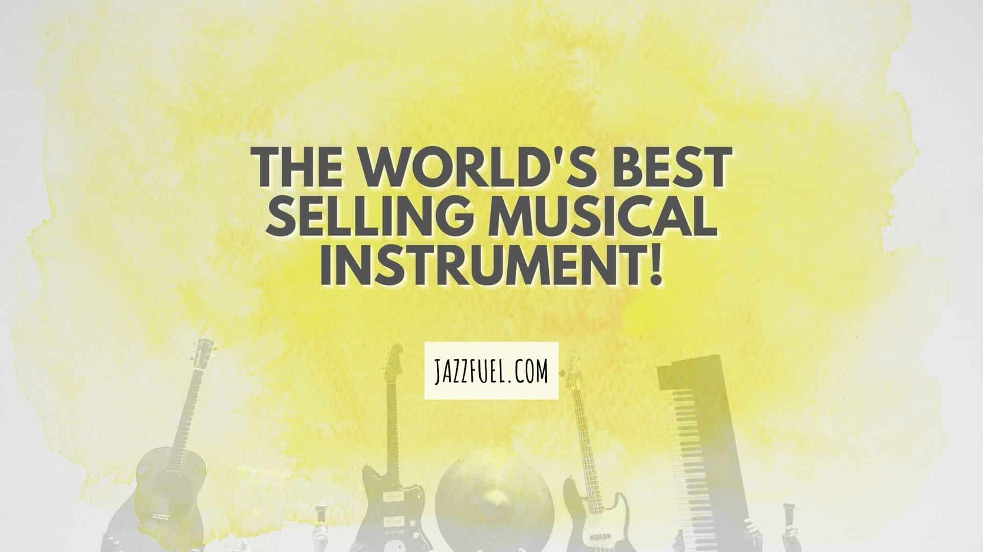 What Is The World s Best Selling Musical Instrument Jazzfuel