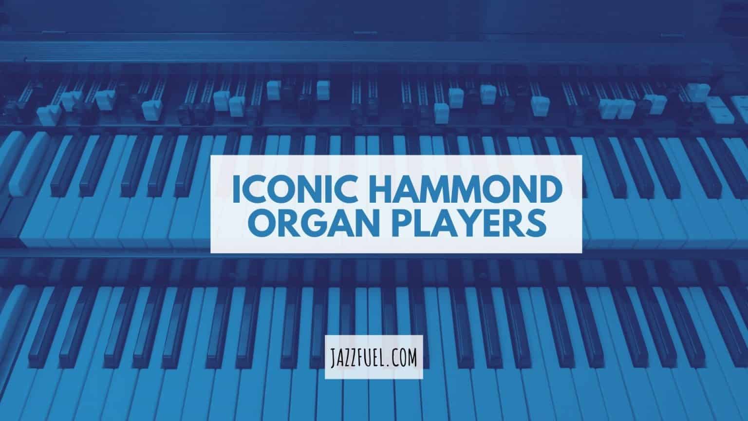 Famous Jazz Organ Players | Musicians and that Hammond B3 Sound