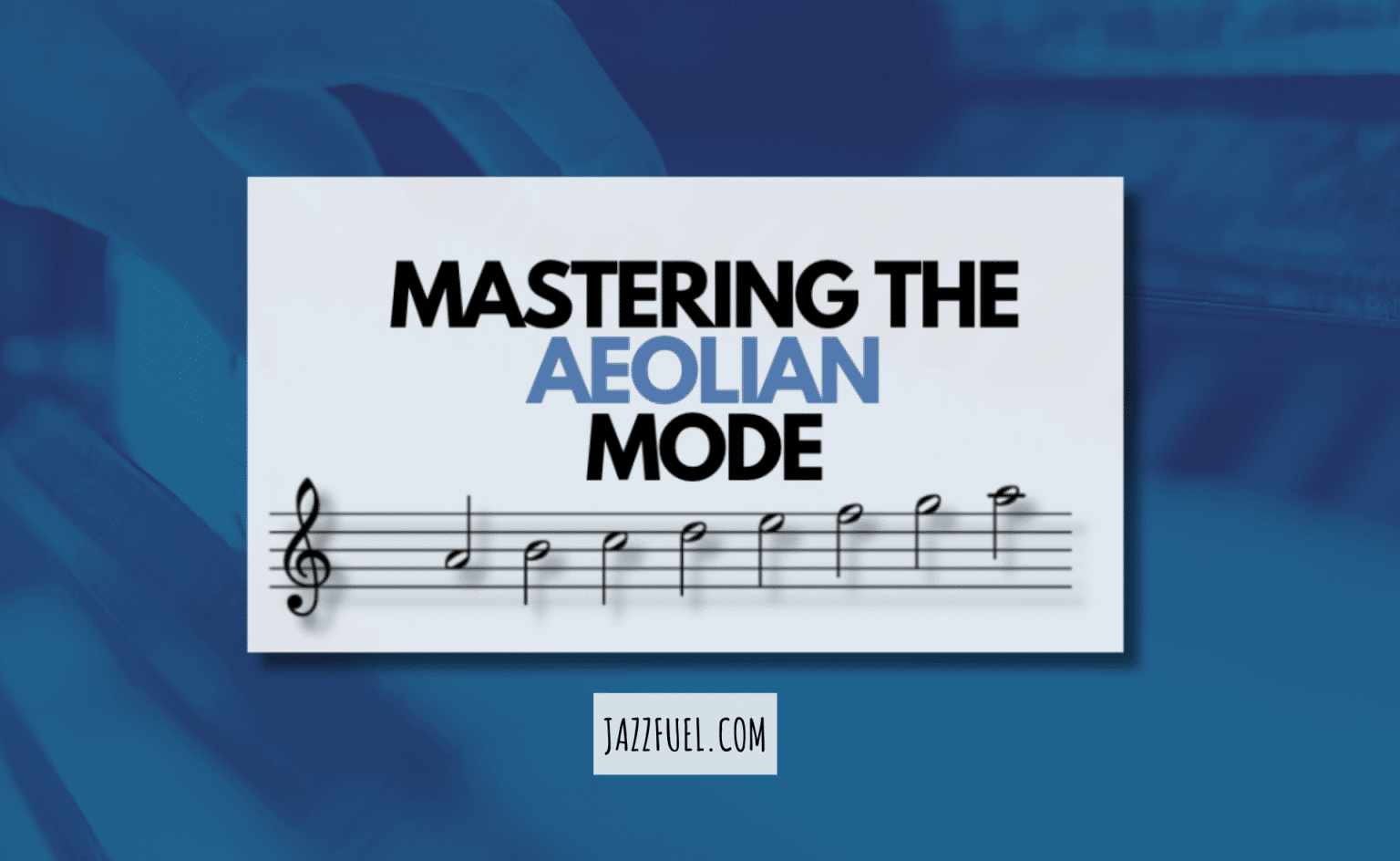The Aeolian Mode - Have You Mastered The Natural Minor Scale?