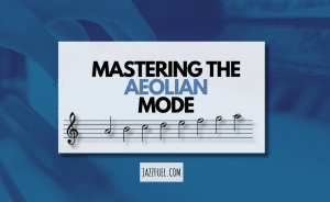 The Aeolian Mode - Have You Mastered The Natural Minor Scale?